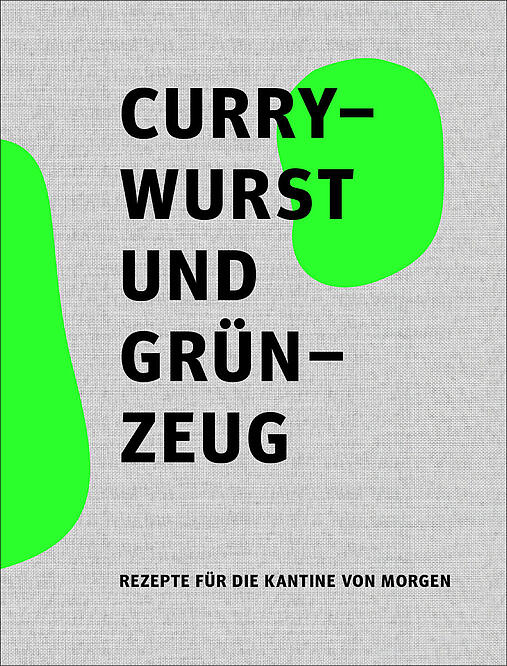 Currywurst und Grünzeug : Rezepte für die Kantine von morgen | ZLB